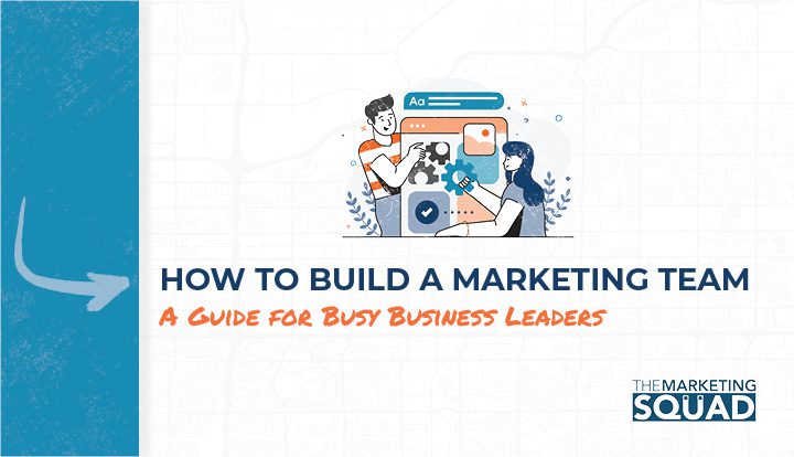Your Guide to Building a Marketing Team - The Marketing Squad